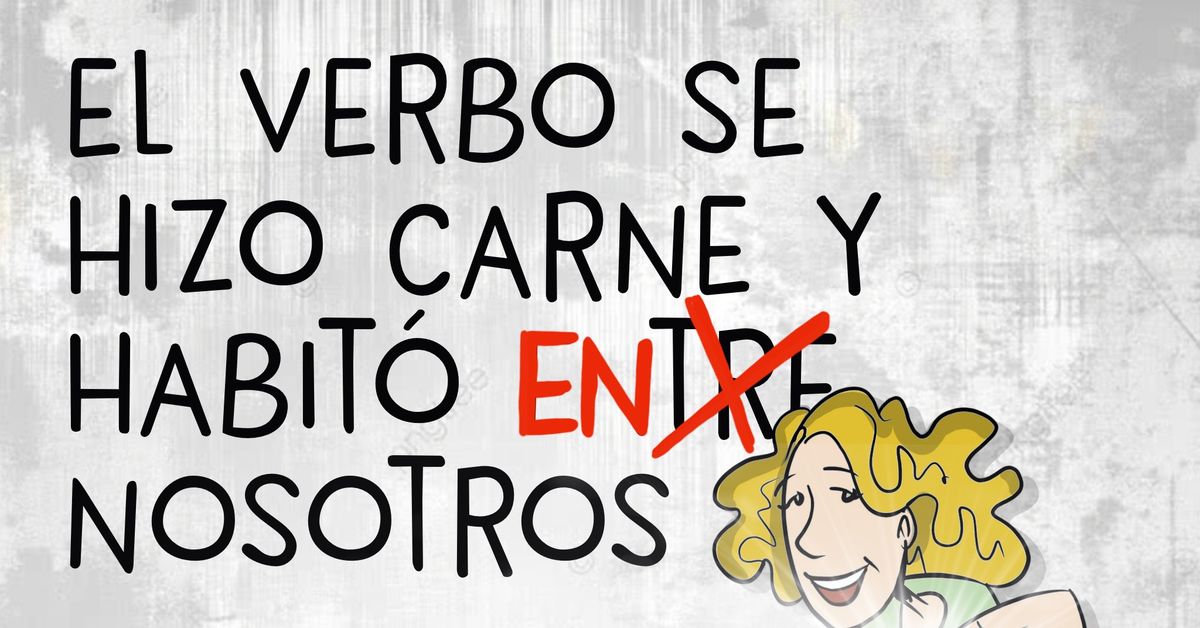 Y el Verbo se hizo carne..